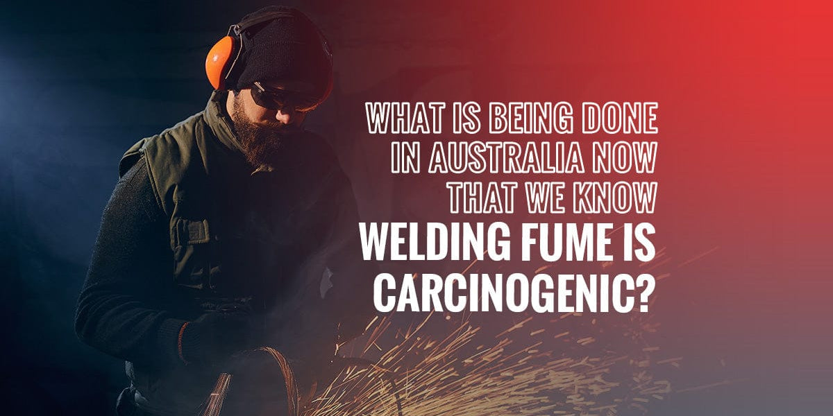 What Is Being Done in Australia Now That We Know Welding Fume Is Carci